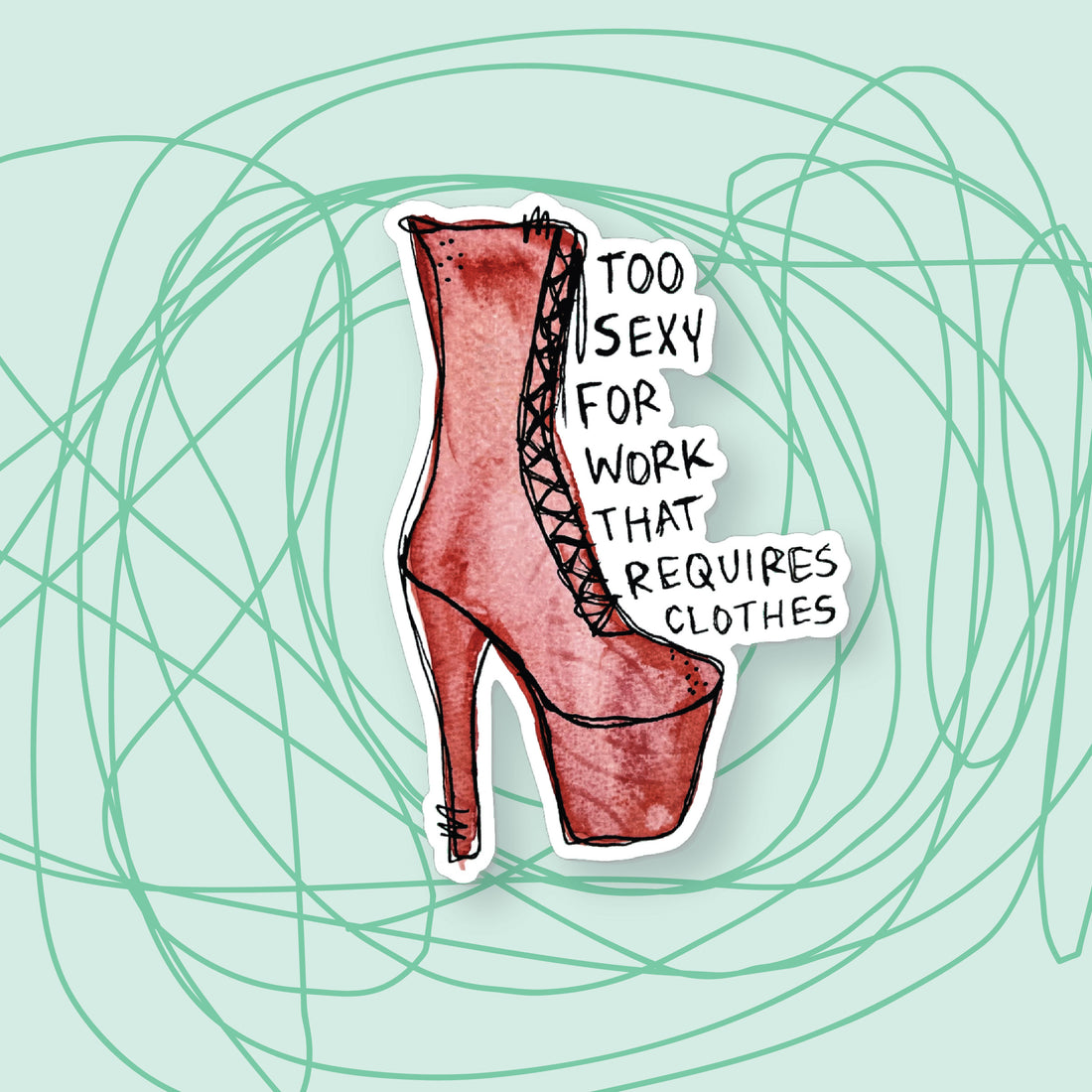"Too Sexy for Work that Requires Clothes" Sticker – Scribble Lady